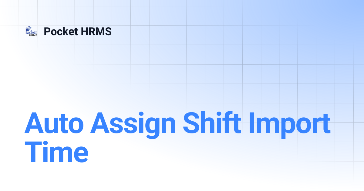 Auto Assign Shift Import Time | Pocket HRMS