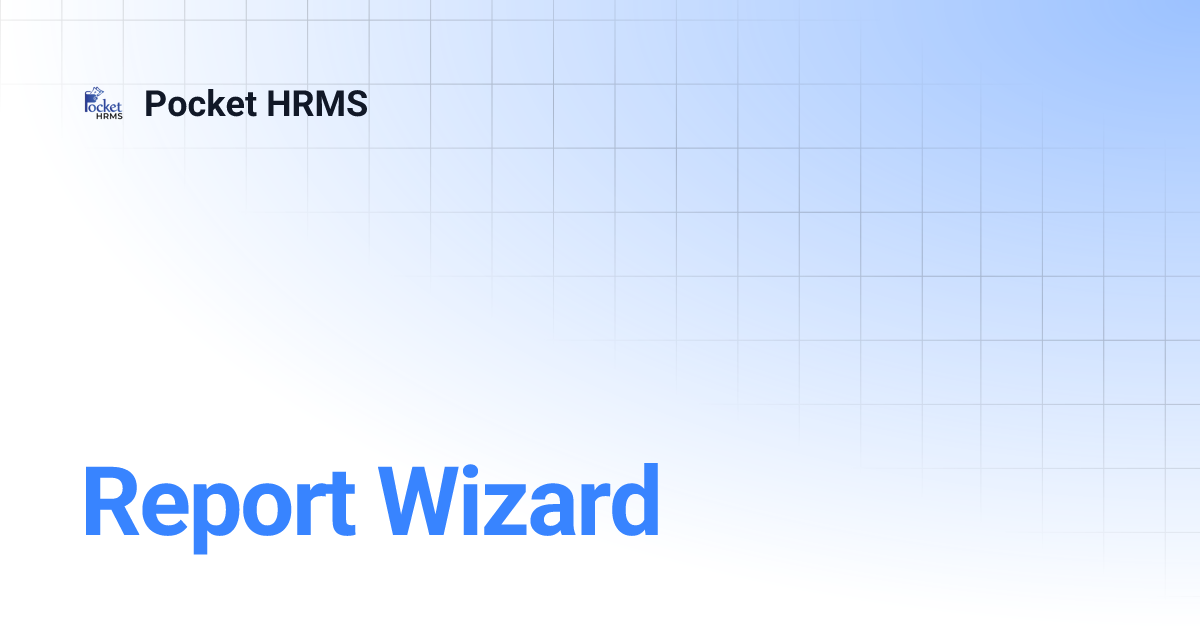 Report Wizard | Pocket HRMS