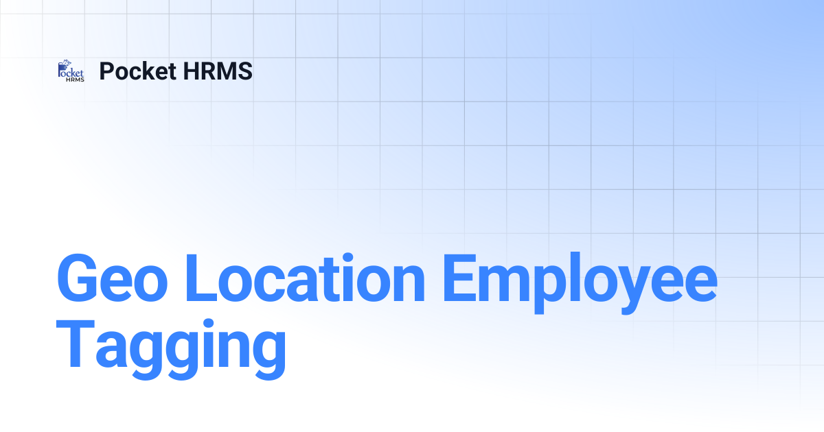 Geo Location Employee Tagging | Pocket HRMS